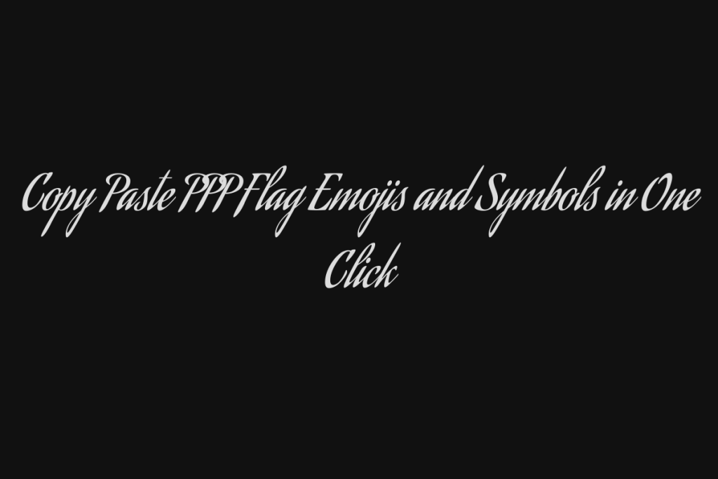 Copy Paste PPP Flag Emojis and Symbols in One Click - Talkshubh